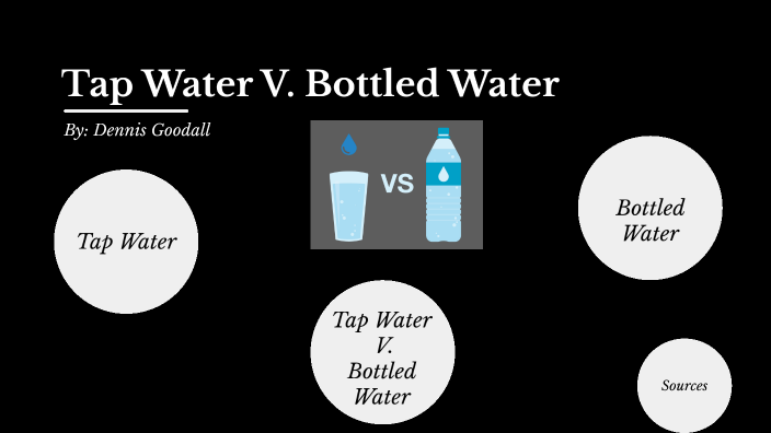 Tap Water V. Bottled Water by Dennis Goodall on Prezi