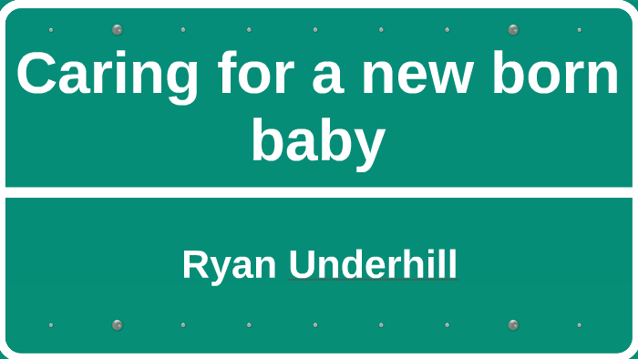 Caring for a new born baby by Ryan Underhill on Prezi