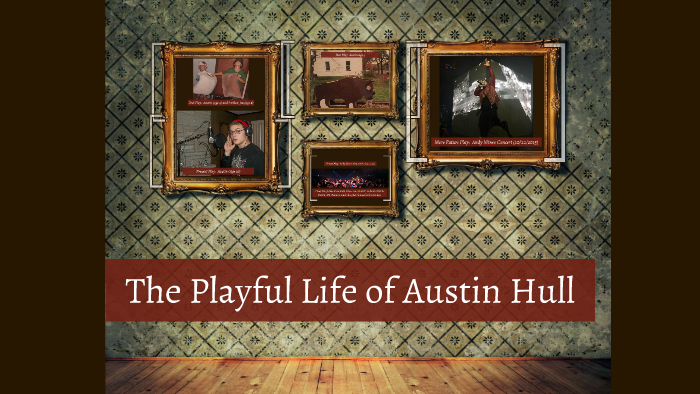 The Playful Life of Austin Hull by Austin Hull on Prezi
