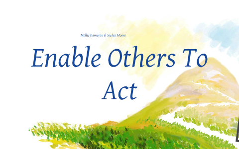 Enable Others To Act by Sashia Moore on Prezi