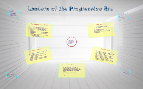 Leaders of the Progressive Era by Ethan Fisher on Prezi