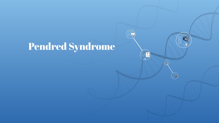 Pendred Syndrome by Isaac Dooks on Prezi
