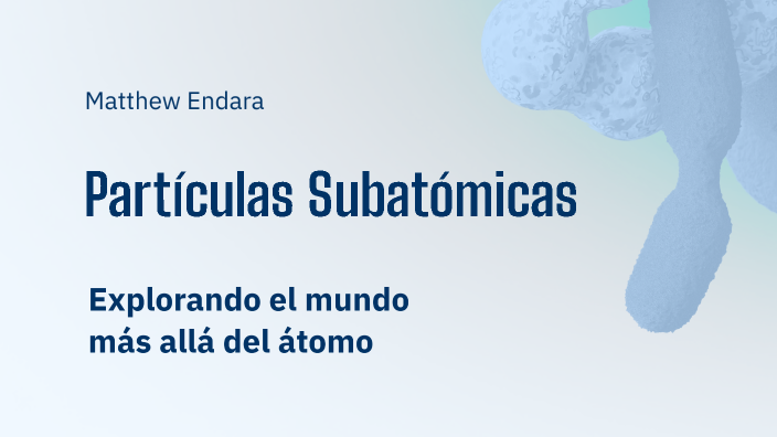 Partículas Subatómicas by MATTHEW ENDARA on Prezi