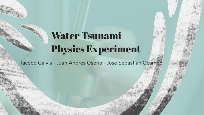 Water Tsunami Physics Experiment by Jacobo Galvis Jiménez on Prezi