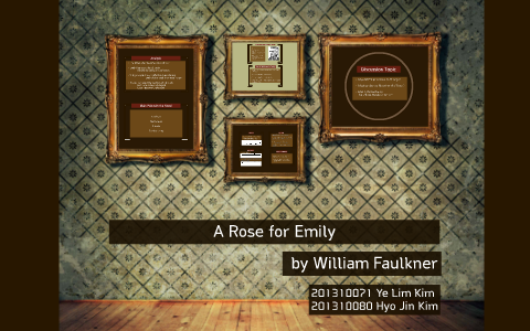 A Rose for Emily by. William Faulkner by Hyojin Kim on Prezi