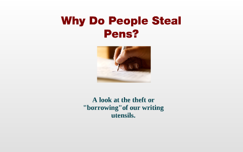 Why Do People Steal Pens? by Layla Causer on Prezi