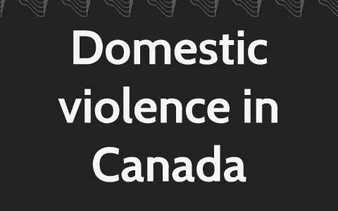 Domestic Violence in Canada by justin drapeau on Prezi Next