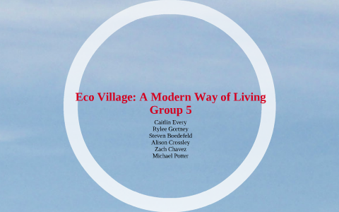 ECO-village: Living in a Modern World by Alison Crossley on Prezi