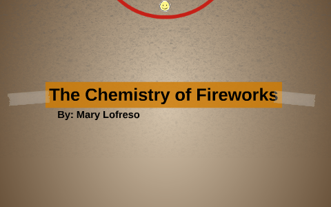 The Chemistry of Fireworks by Mary Lofreso on Prezi