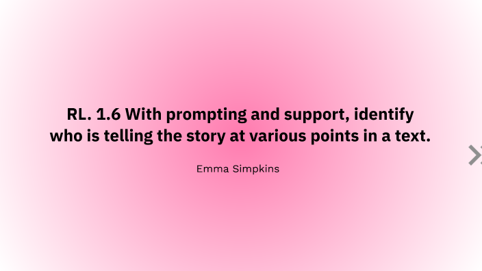 RL. 1.6With prompting and support, identify who is telling the story at ...
