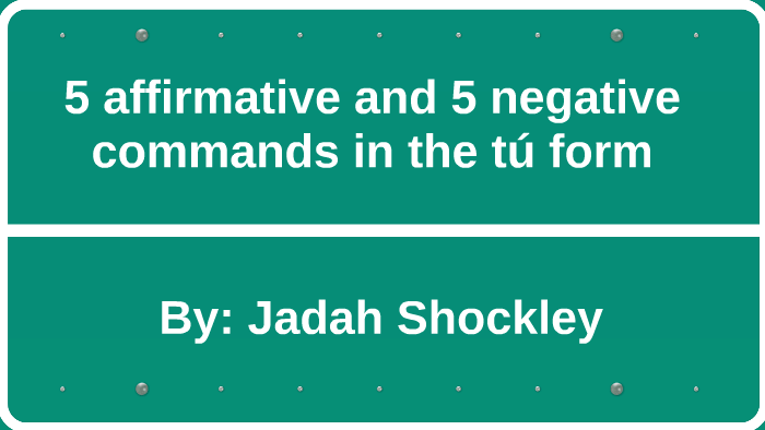 5 affirmative and 5 negative commands in the tú form by Jadah Shockley ...