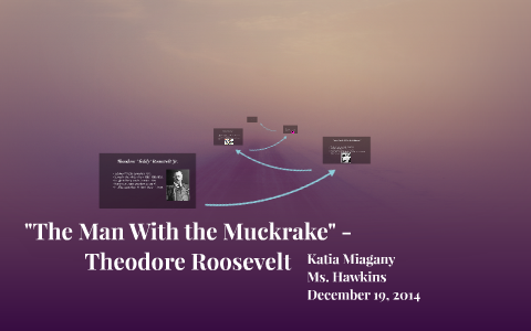"The Man With the Muckrake" -Theodore Roosevelt by Katia Miagany on Prezi