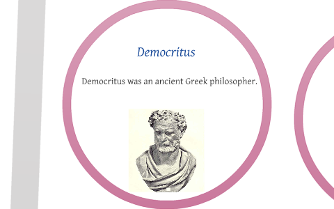 Democritus was an Ancient Greek philosopher born in Abdera, by Kierra ...