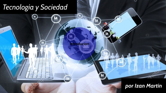 Presentacion de tecnologia y sociedad by izan si on Prezi