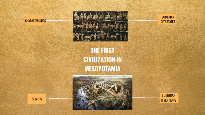 THE FIRST CIVILIZATION IN MESOPOTAMIA by Andres Gomez on Prezi
