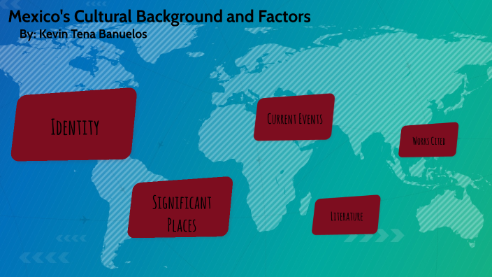 Mexico's Cultural Background and Factors by Kevin Tena Banuelos on Prezi
