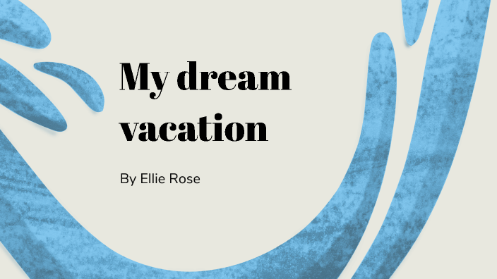 My dream vacation by Ellie Rose Tremblay on Prezi