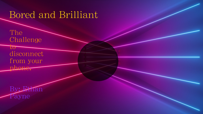 Bored and Brilliant Presentation by Ethan Payne on Prezi