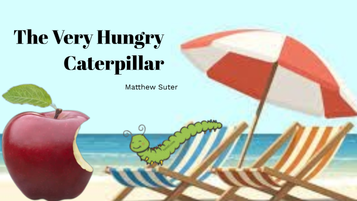 The Very Hungry Caterpillar by Matthew Suter on Prezi