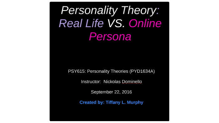 Personality Theory: Real Life VS. Online Persona by tiffany murphy on Prezi