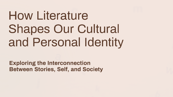 How Literature Shapes Our Cultural and Personal Identity by M A on Prezi