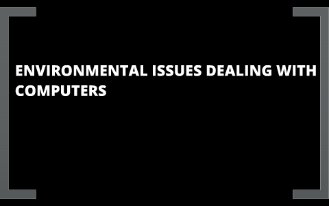 ENVIRONMENTAL ISSUES DEALING WITH COMPUTERS by Abhishek Ravi on Prezi