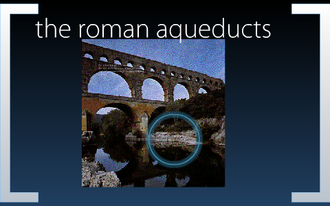 the roman aqueducts by peter truslow on Prezi
