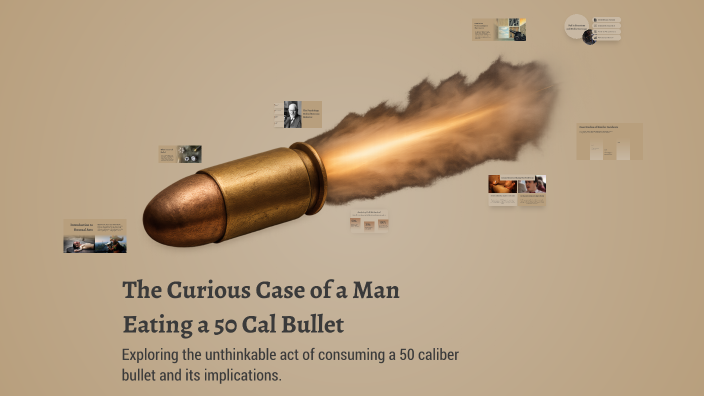 The Curious Case of a Man Eating a 50 Cal Bullet by Evan Hook on Prezi