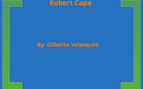 Robert Capa by Gilberto Velasquez on Prezi