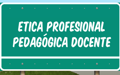 ETICA PROFESIONAL PEDAGÓGICA DOCENTE by mercedes guarin on Prezi