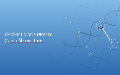 Elephant Man's Disease (Neurofibromatosis) by Jack R on Prezi