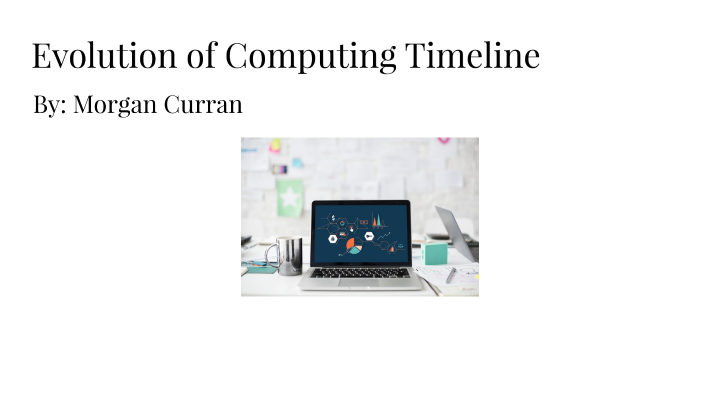 Evolution of Computing Timeline by Morgan Curran on Prezi