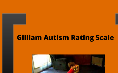 Gilliam Autism Rating Scale by Kim Hiatt on Prezi