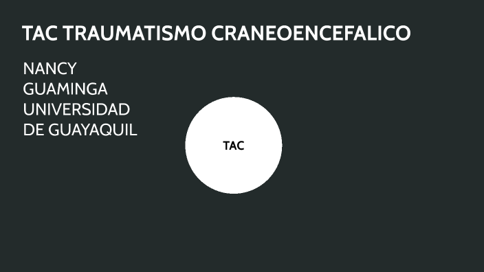 TAC TRAUMATISMO CRANEENCEFALICO by NANCY ANABEL GUAMINGA CEPEDA on Prezi