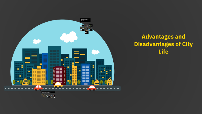 Advantages and Disadvantages of City Life by chandani rupareliya on Prezi