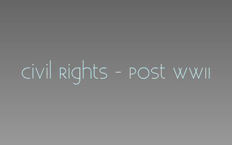 Progression in Civil Rights - Post WWII by Jiyoon Ha on Prezi