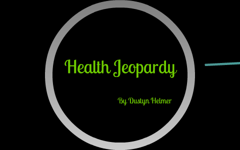 Health Jeopardy by Dustyn Helmer on Prezi