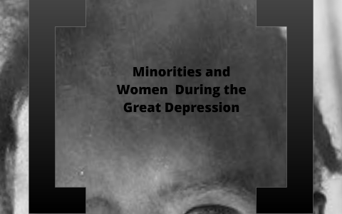 Minorities and Women in the Great Depression by Rennie/Erica S on Prezi