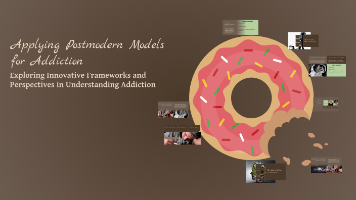 Applying Postmodern Models for Addiction by Jena Chakoukani on Prezi