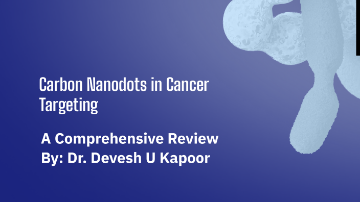 Carbon Nanodots in Cancer Targeting by Dr. Devesh U Kapoor on Prezi