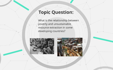 Poverty vs. Unsustainable Resource Extraction by Malcolm Shi on Prezi