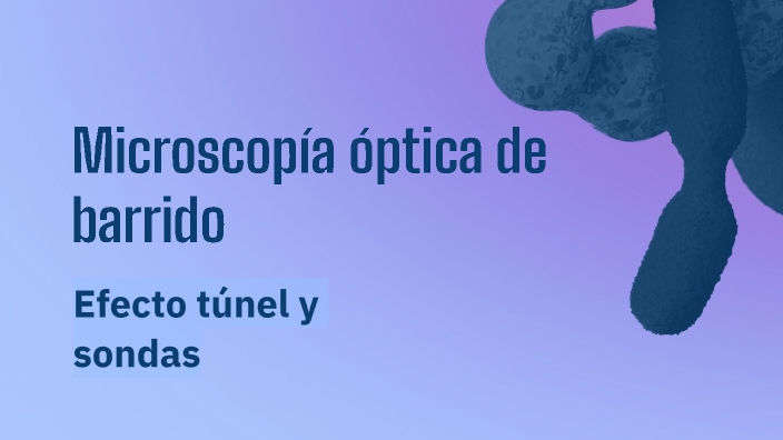 MICROSCOPÍA ÓPTICA DE BARRIDO (SONDAS Y EFECTO TÚNEL) by Daniel Anacleto on Prezi