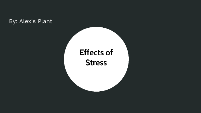 Effects of Stress by Alexis Plant on Prezi
