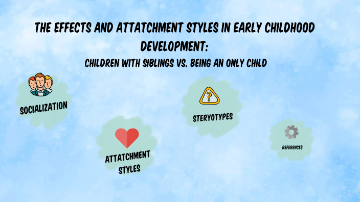 The Effects and Attachment Styles in Early Childhood Development ...
