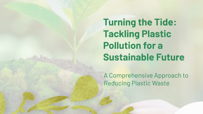 Turning the Tide: Tackling Plastic Pollution for a Sustainable Future ...