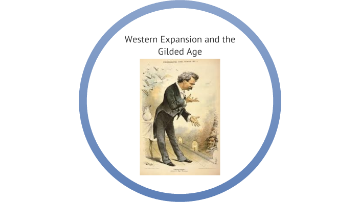 Western Expansion and the Gilded Age by Michael Scarborough on Prezi