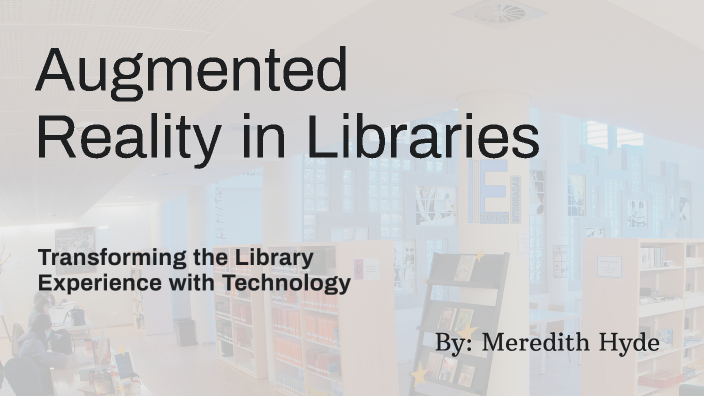 Augmented Reality in Libraries by Meredith Hyde on Prezi