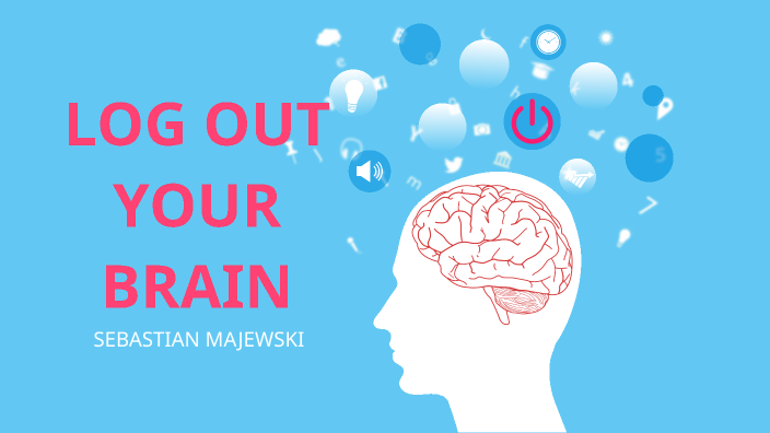 Log out your brain by Sebastian Majewski on Prezi