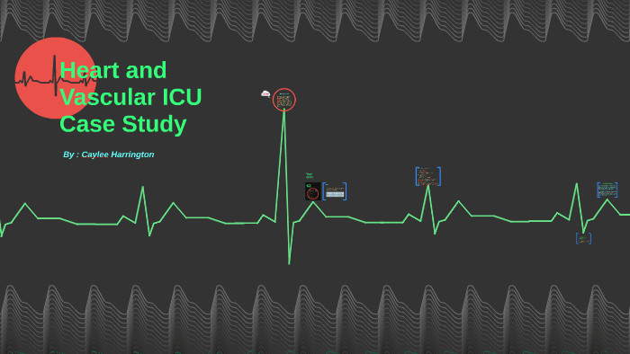 Heart and Vascular ICU Case Study by Caylee Wolf on Prezi