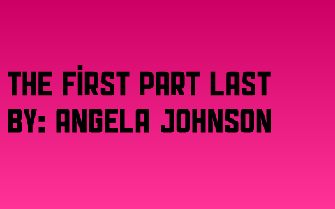 THE FIRST PART LAST By:Angela Johnson by sherita maddox on Prezi
